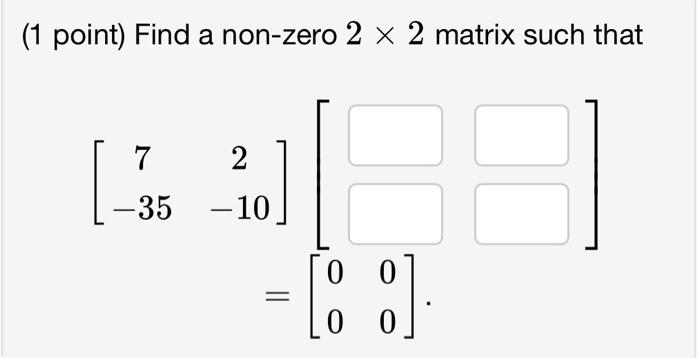 Solved (1 point) Find a non-zero 2×2 matrix such that | Chegg.com