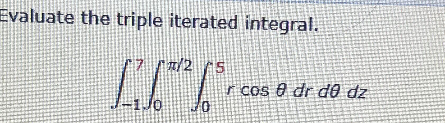 Solved Evaluate the triple iterated | Chegg.com