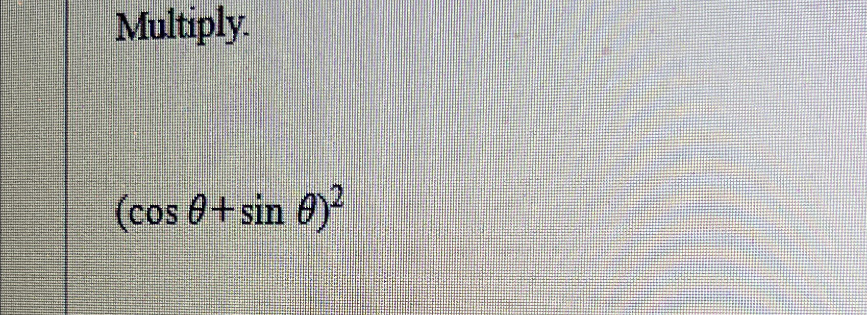 Solved Multiply.(cosθ+sinθ)2 | Chegg.com