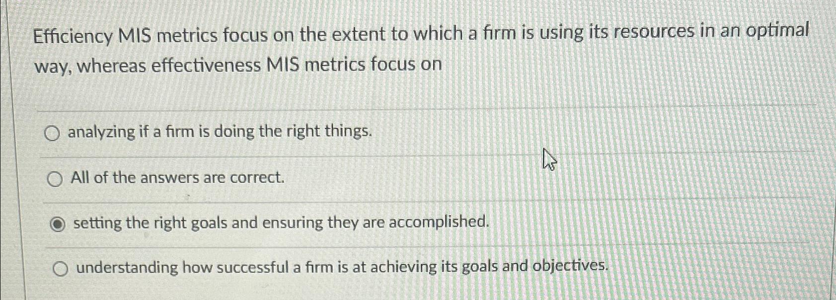 Solved Efficiency MIS metrics focus on the extent to which a | Chegg.com