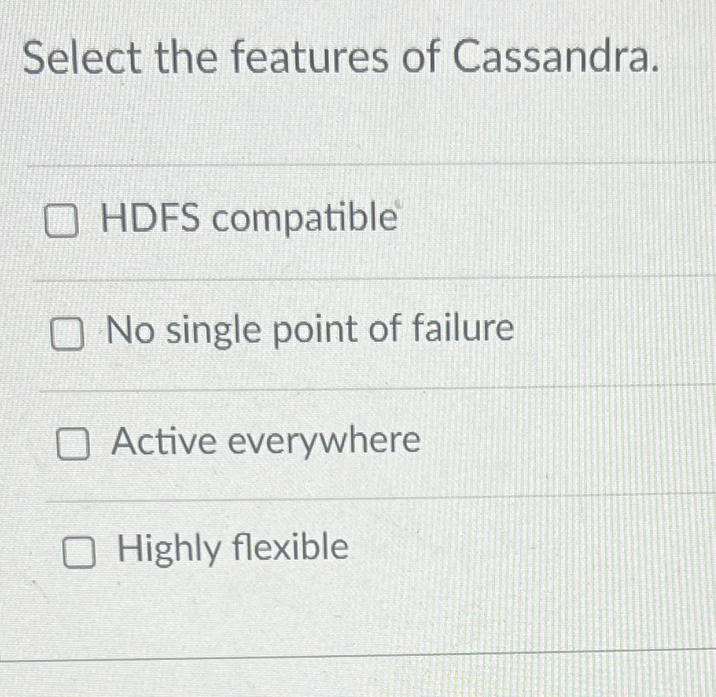 Solved Select the features of Cassandra.HDFS compatibleNo | Chegg.com