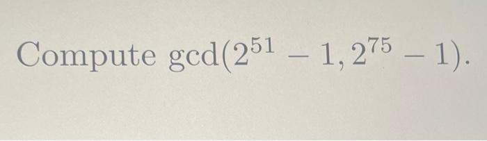 Solved Compute gcd(251−1,275−1) | Chegg.com