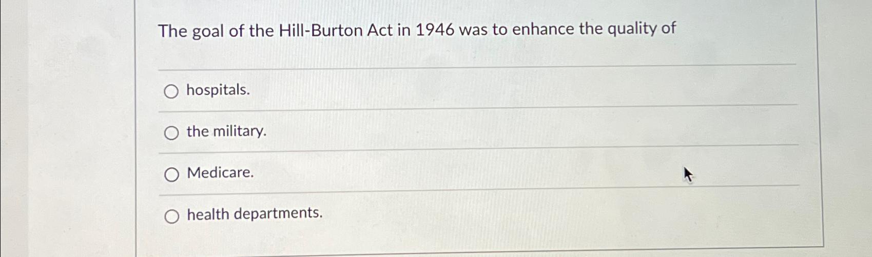 Solved The goal of the Hill-Burton Act in 1946 ﻿was to | Chegg.com