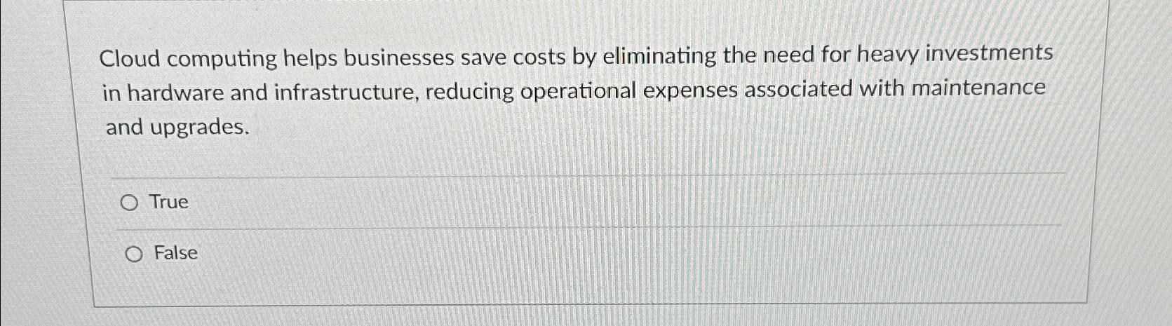 Solved Cloud computing helps businesses save costs by | Chegg.com