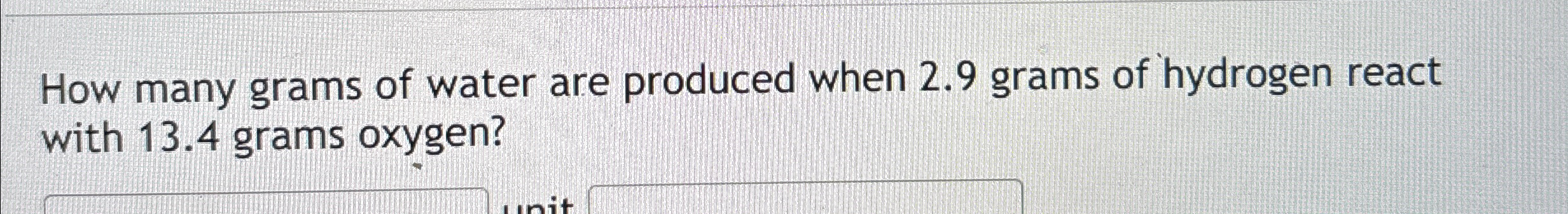 Solved How many grams of water are produced when 2.9 ﻿grams | Chegg.com