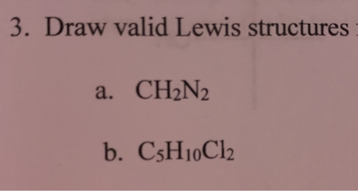 Solved 3. Draw valid Lewis structures a. CH2N2 b. C5H10C12 | Chegg.com