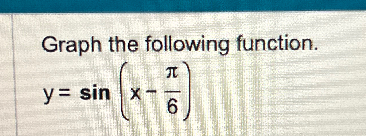Solved Graph the following function.y=sin(x-π6) | Chegg.com