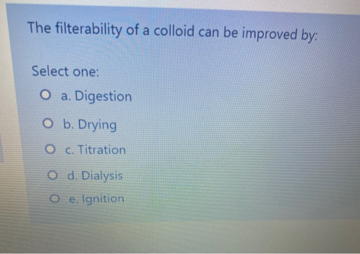 Solved The filterability of a colloid can be improved by: | Chegg.com