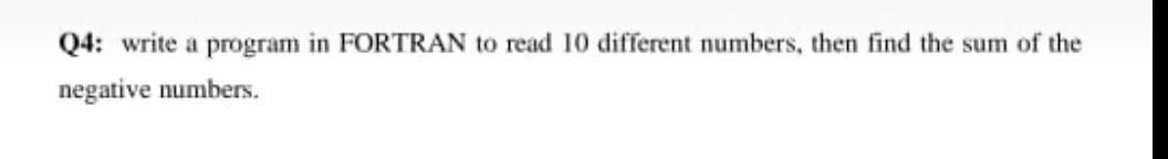 Solved Q4: write a program in FORTRAN to read 10 different | Chegg.com