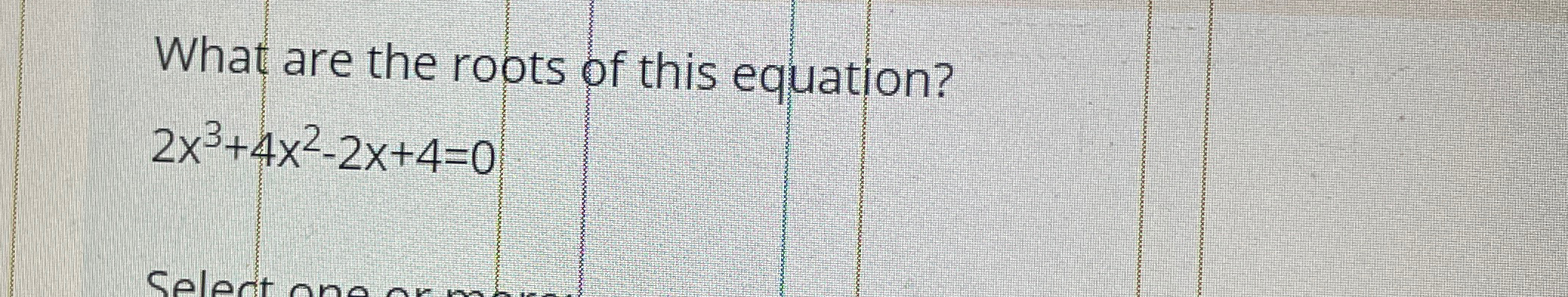 Solved What are the roots of this equation?2x3+4x2-2x+4=0 | Chegg.com