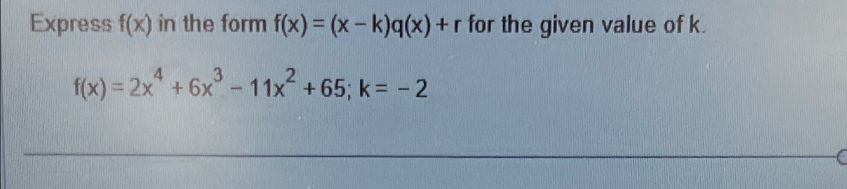Solved Express f(x) ﻿in the form f(x)=(x-k)q(x)+r ﻿for the | Chegg.com
