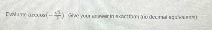 Solved Evaluate arccos (−22). Give your answer in exact form | Chegg.com