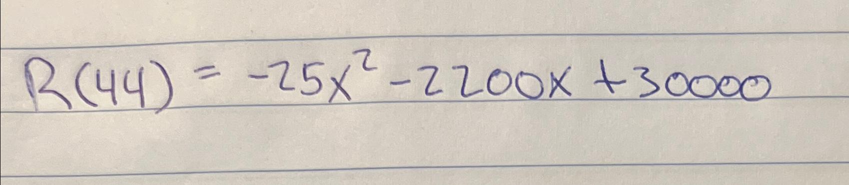 Solved R(44)=-25x2-2200x+30000 | Chegg.com
