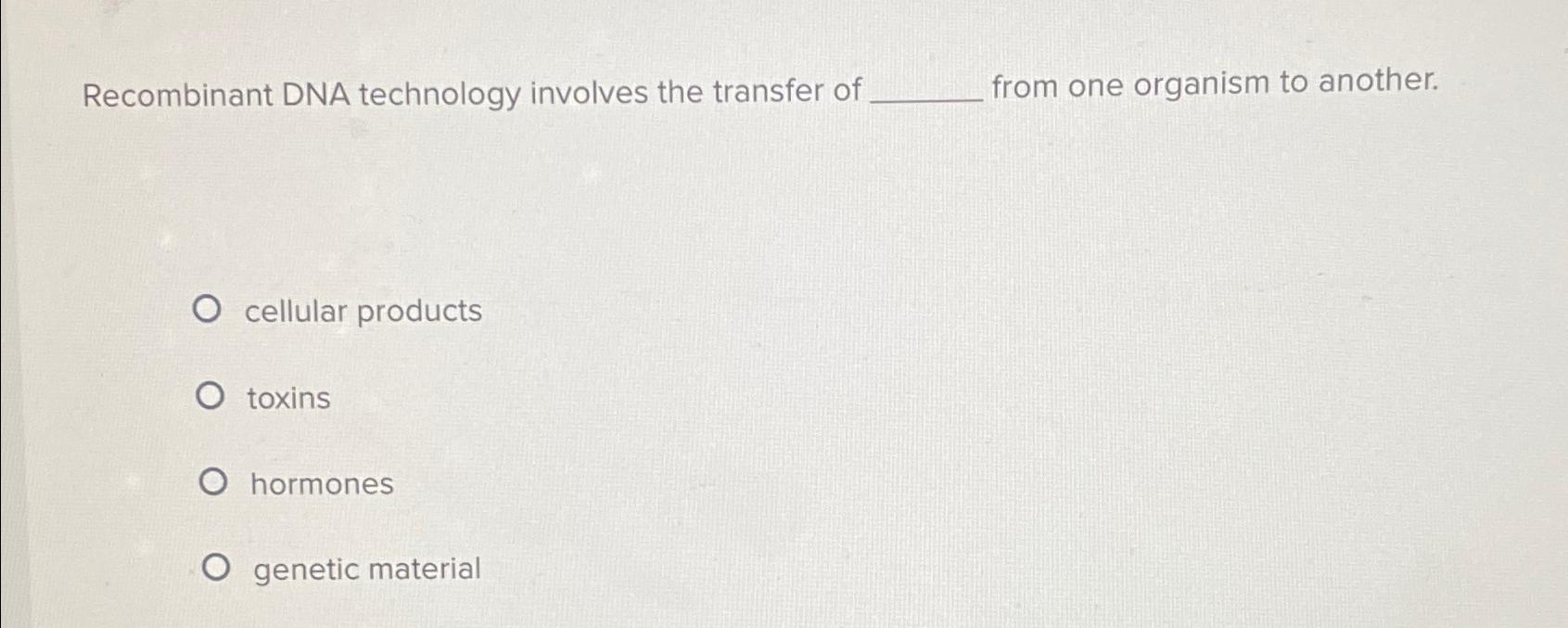 Solved Recombinant DNA technology involves the transfer of | Chegg.com