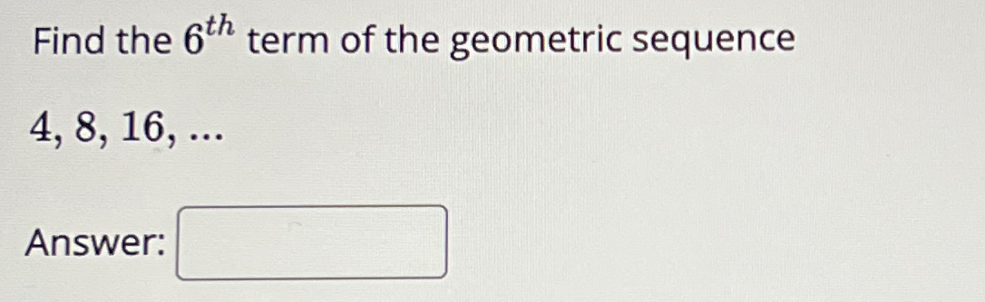 Solved Find the 6th ﻿term of the geometric | Chegg.com
