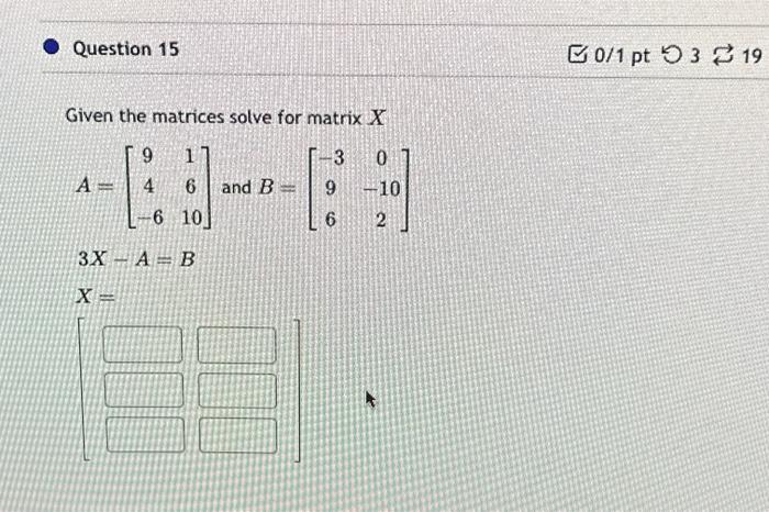 Solved Question 15 Given the matrices solve for matrix X 9 3 | Chegg.com
