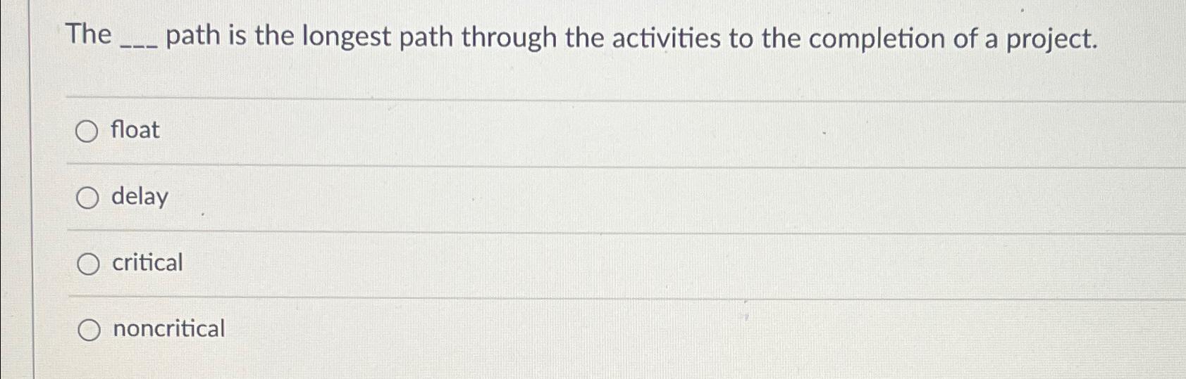 Solved The path is the longest path through the activities | Chegg.com