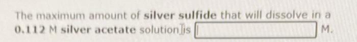 Solved The maximum amount of silver sulfide that will | Chegg.com