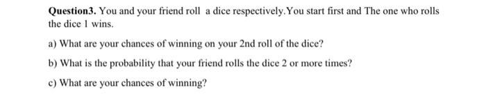 Solved Question3. You and your friend roll a dice | Chegg.com