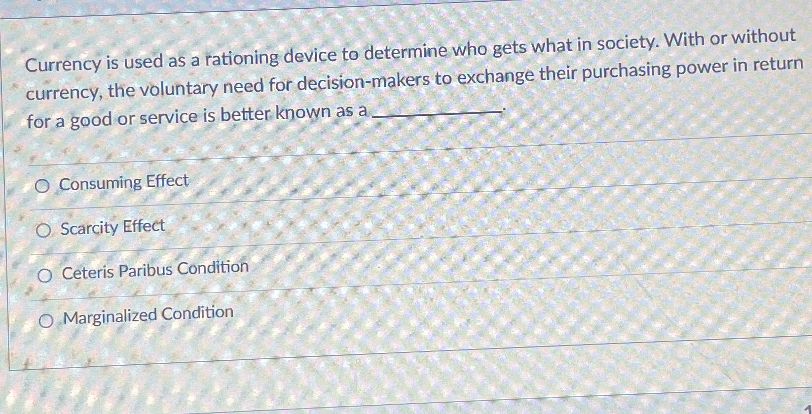 Solved Currency is used as a rationing device to determine | Chegg.com
