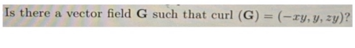 Solved Is there a vector field G such that curl (G) = (-ry, | Chegg.com