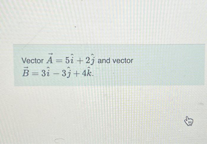 Solved Vector A=5i^+2j^ and vector B=3i^−3j^+4k^.Vector | Chegg.com