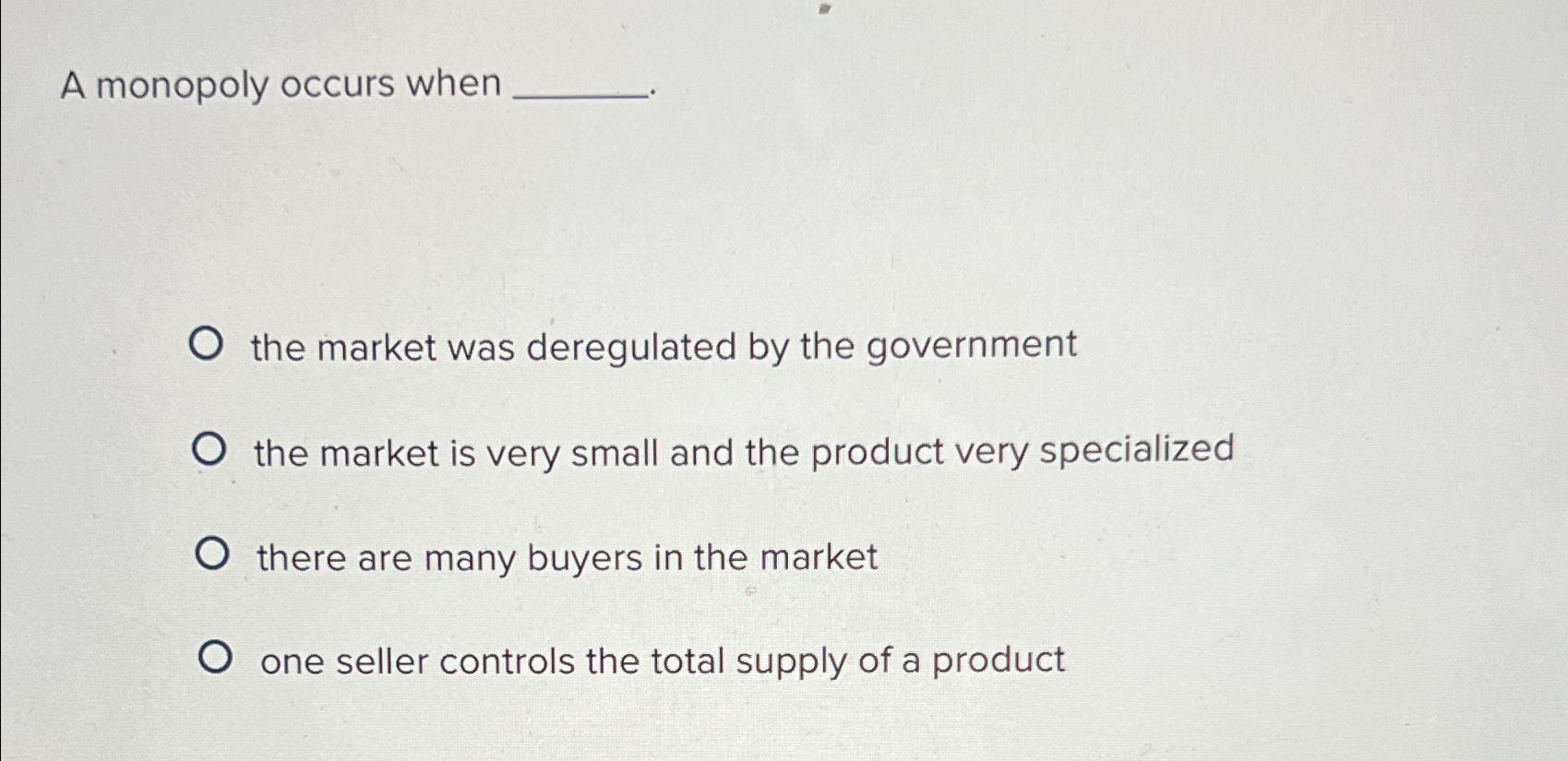 Solved A monopoly occurs whenthe market was deregulated by | Chegg.com