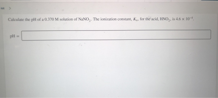 Solved Calculate the pH of a 0.370 M solution of NaNO2. The | Chegg.com