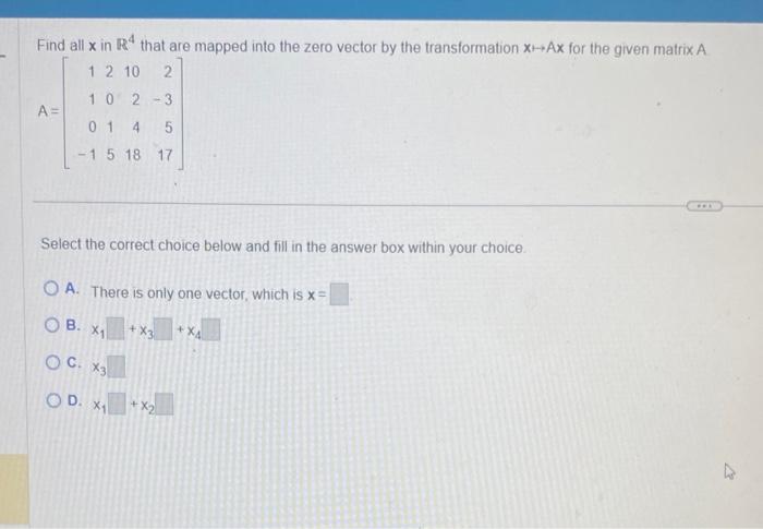 Solved Find all x in R4 that are mapped into the zero vector | Chegg.com