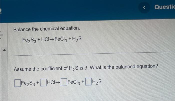 Solved Balance the chemical equation. Fe2 S3+HCl→FeCl3+H2 S | Chegg.com