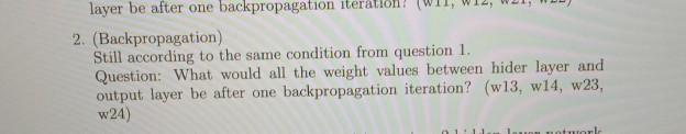 Solved layer be after one backpropagation iteratio 2. | Chegg.com