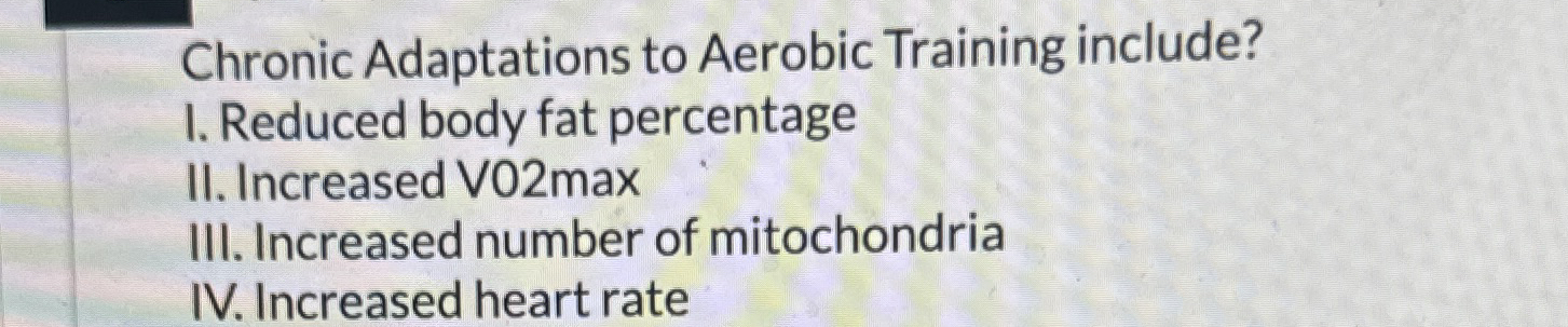 Solved Chronic Adaptations to Aerobic Training include?I. | Chegg.com