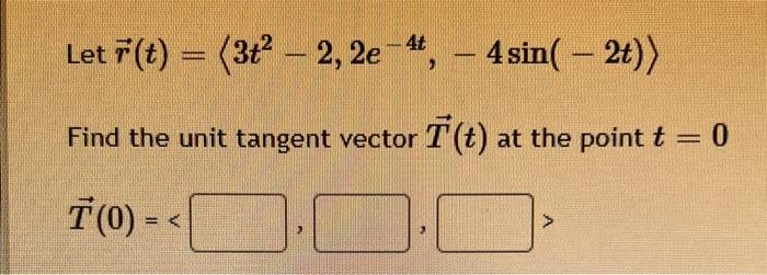 Solved Let r(t)= 3t2−2,2e−4t,−4sin(−2t) Find the unit | Chegg.com