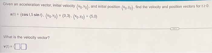Solved Given an acceleration vector, initial velocity | Chegg.com