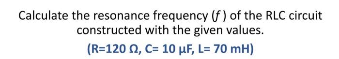 Solved Calculate the resonance frequency (f) of the RLC | Chegg.com