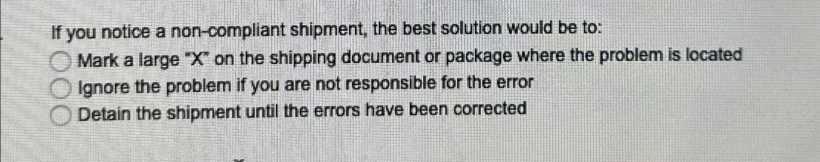 Solved If you notice a non-compliant shipment, the best | Chegg.com
