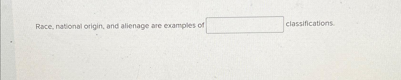 Solved Race, national origin, and alienage are examples of | Chegg.com