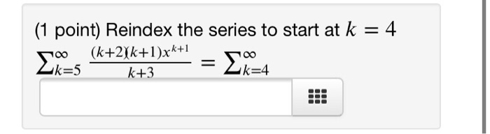 Solved (1 point) Reindex the series to start at k = 4 no | Chegg.com