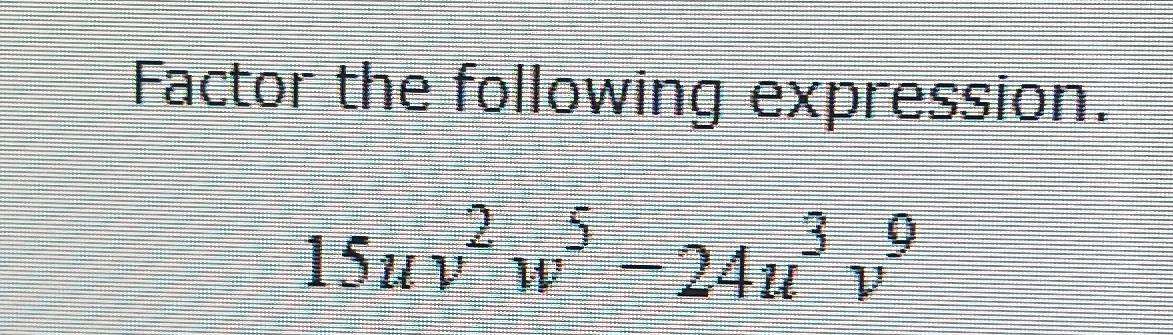 Solved Factor the following expression.15uv2w5-24u3v9 | Chegg.com