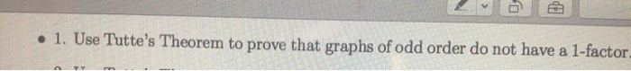 Solved • 1. Use Tutte's Theorem to prove that graphs of odd | Chegg.com