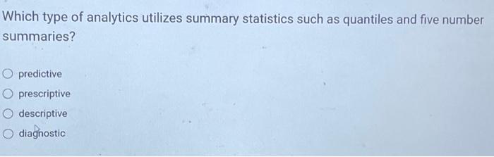 Solved Which type of analytics utilizes summary statistics | Chegg.com