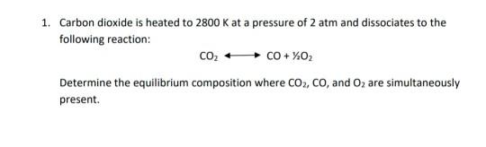 Solved 1. Carbon dioxide is heated to 2800 K at a pressure | Chegg.com