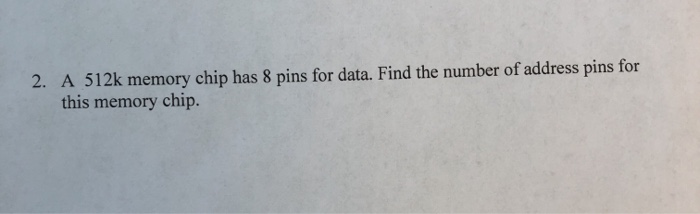 Solved 2. A 512k memory chip has 8 pins for data. Find the | Chegg.com