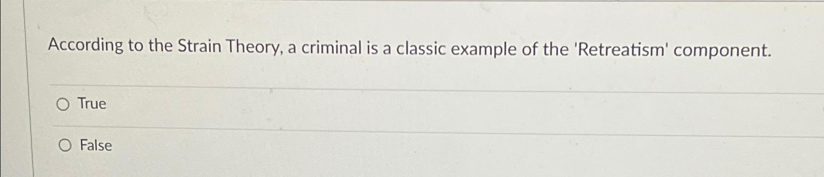 Solved According to the Strain Theory, a criminal is a | Chegg.com