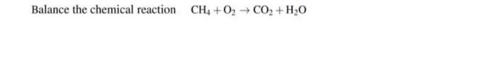 Solved Balance the chemical reaction CH4 +02 + CO2 + H2O | Chegg.com