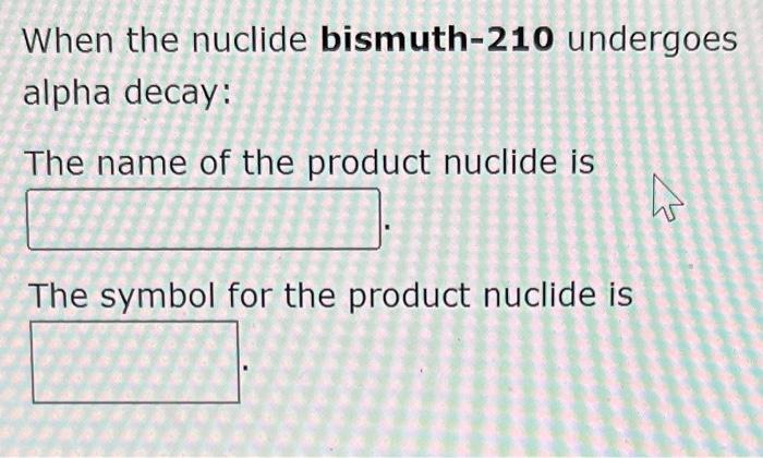 Solved When the nuclide bismuth-210 undergoes alpha decay: | Chegg.com