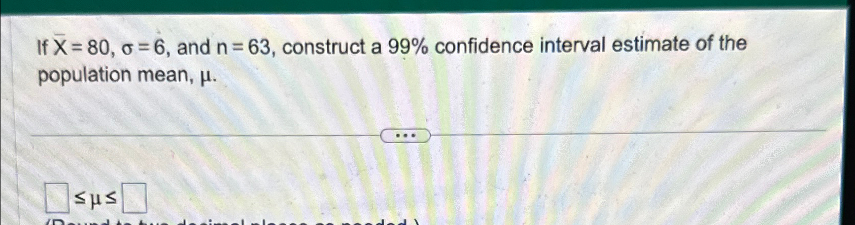 Solved If x‾=80,σ=6, ﻿and n=63, ﻿construct a 99% ﻿confidence | Chegg.com