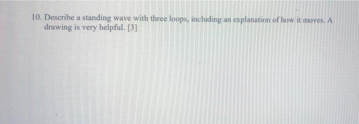Solved 10. Describe a standing wave with three loops, | Chegg.com