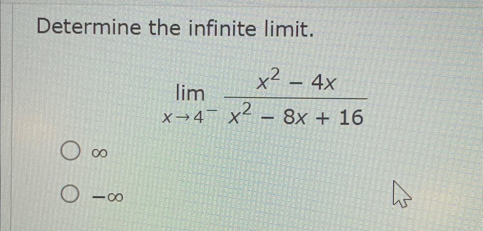 Solved Determine the infinite limit.limx→4-x2-4xx2-8x+16∞-∞ | Chegg.com