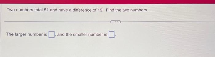 Solved Two numbers total 51 and have a difference of 19 . | Chegg.com